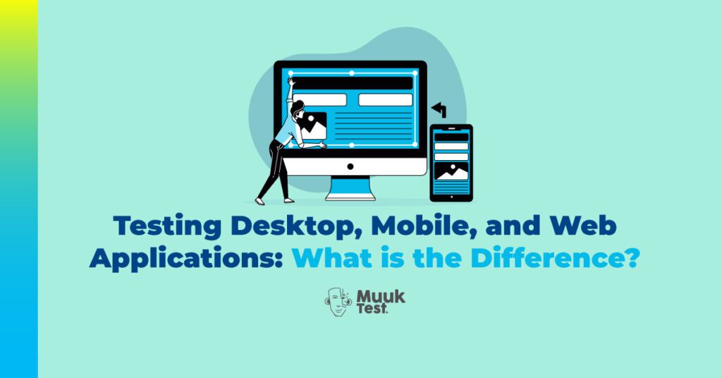 Desktop, Mobile, and Web Application Testing Differences